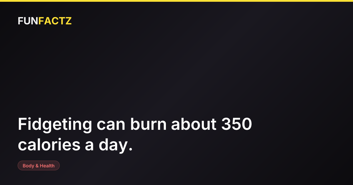 Fidgeting Burns 350 Calories Daily | Fun Facts