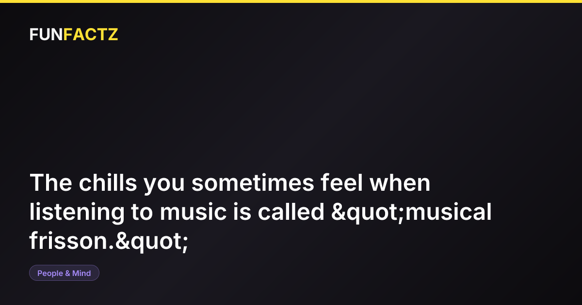 Musical Frisson: Why Music Gives You Chills | Fun Facts