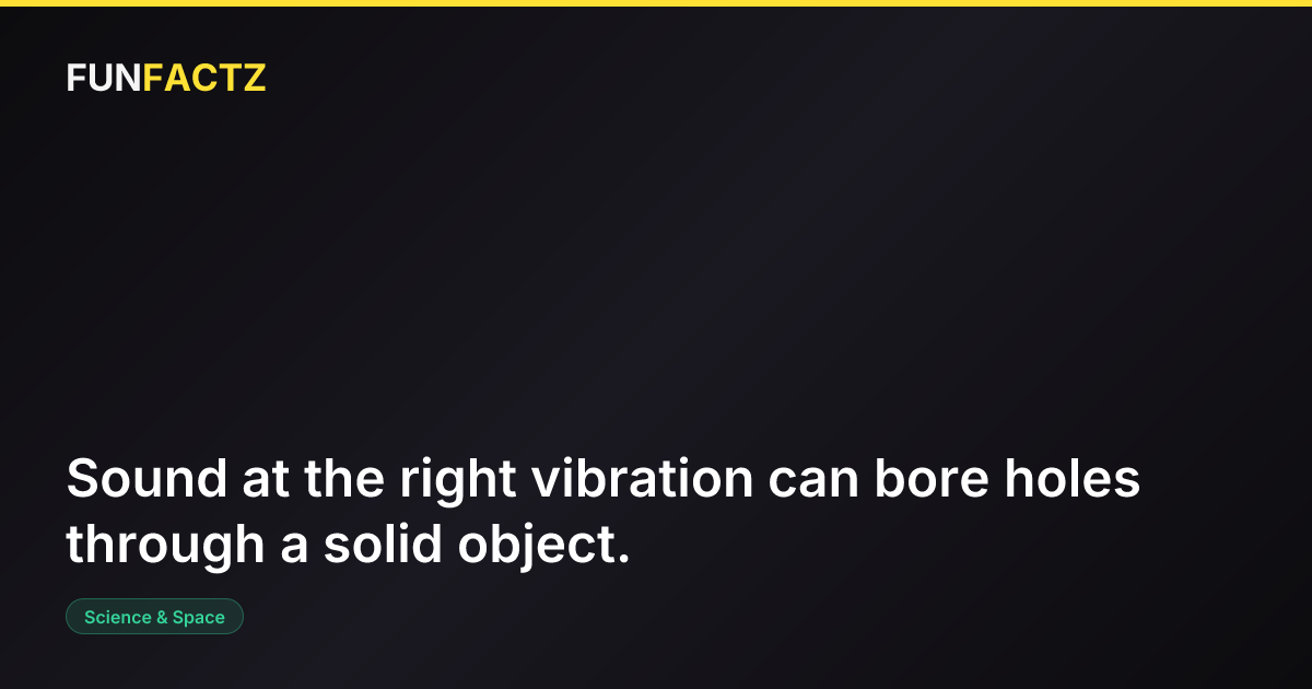 Sound Can Bore Holes Through Solid Objects | Fun Facts